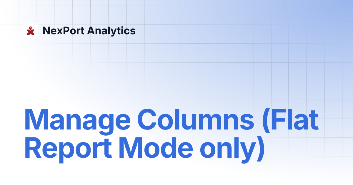 Manage Columns (Flat Report Mode only) | NexPort Analytics