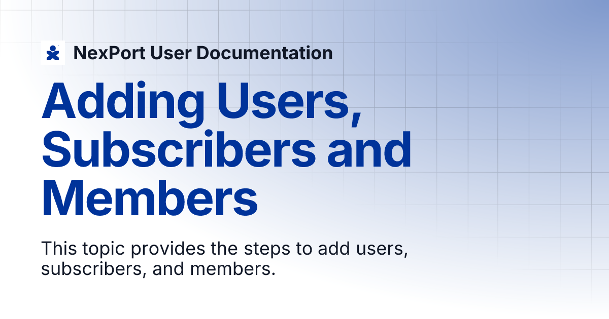 Adding Users, Subscribers and Members | NexPort User Documentation