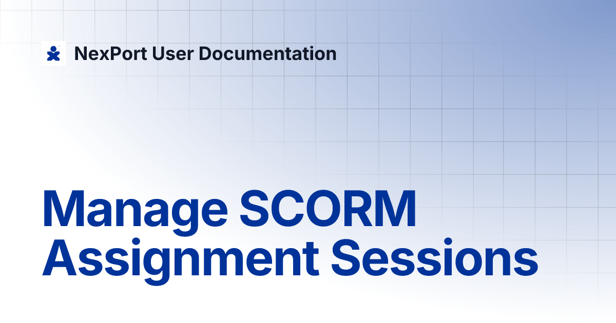 Manage SCORM Assignment Sessions | NexPort User Documentation